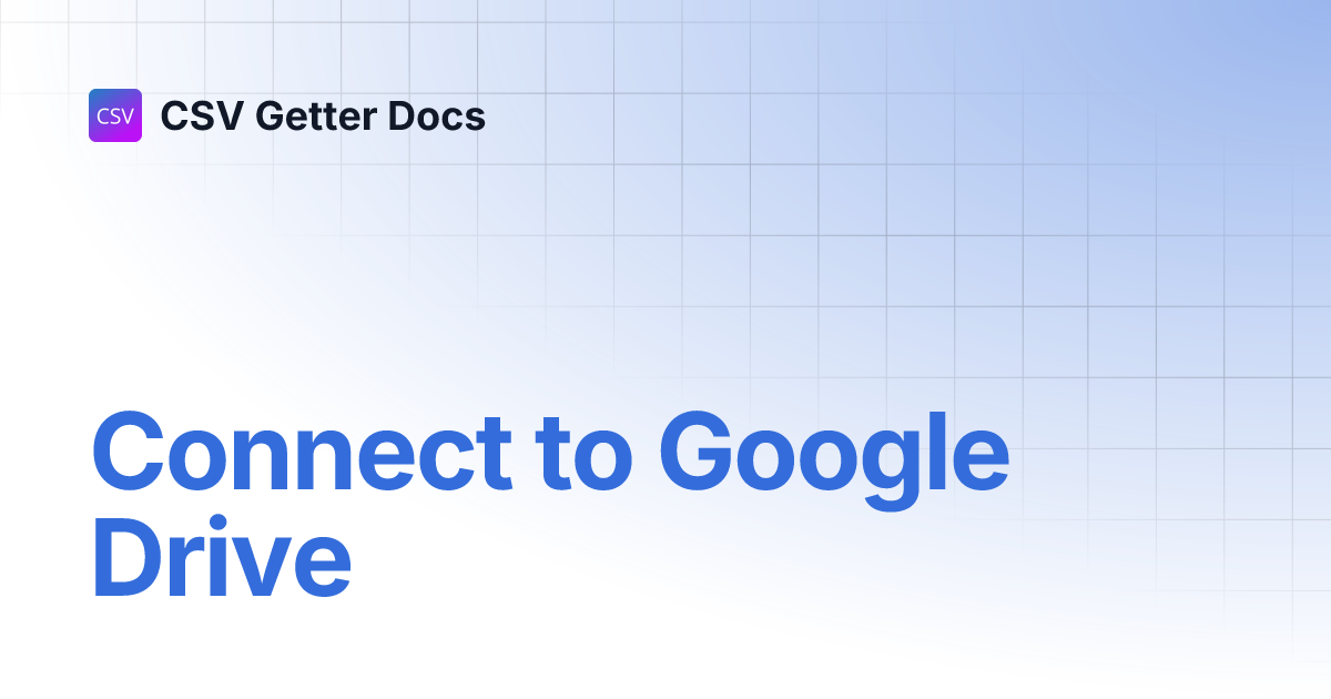 Connect to Google Drive | CSV Getter Docs